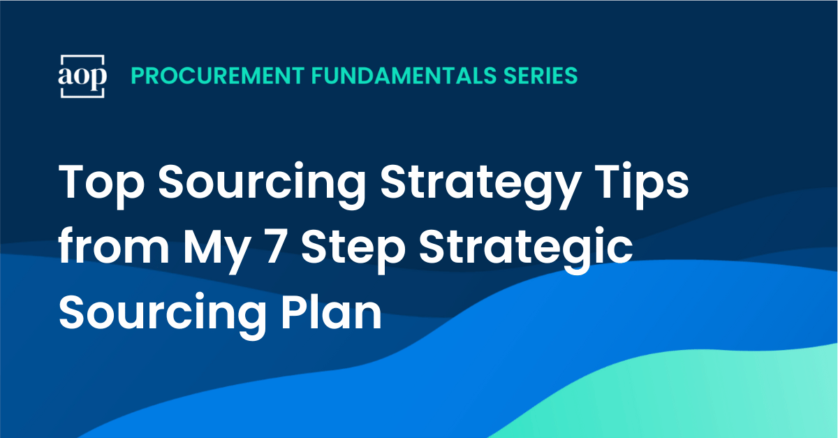 Top Sourcing Strategy Tips from My 7 Step Strategic Sourcing Plan